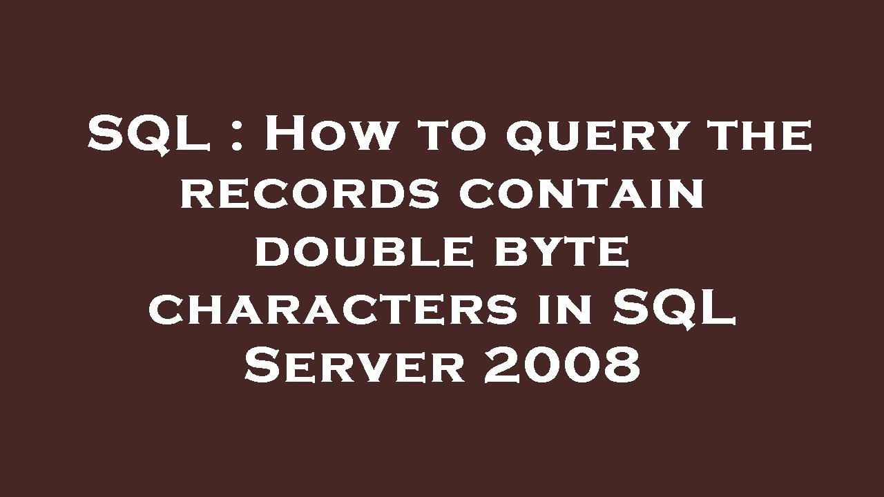 SQL How To Query The Records Contain Double Byte Characters In SQL SQL How To Query The Records Contain Double Byte Characters In SQL