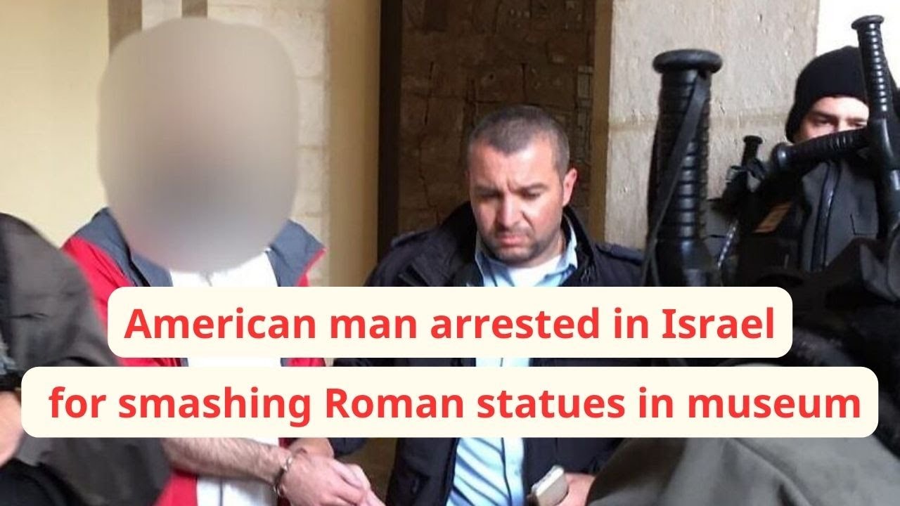 American man arrested in Israel for smashing Roman statues in museum ...