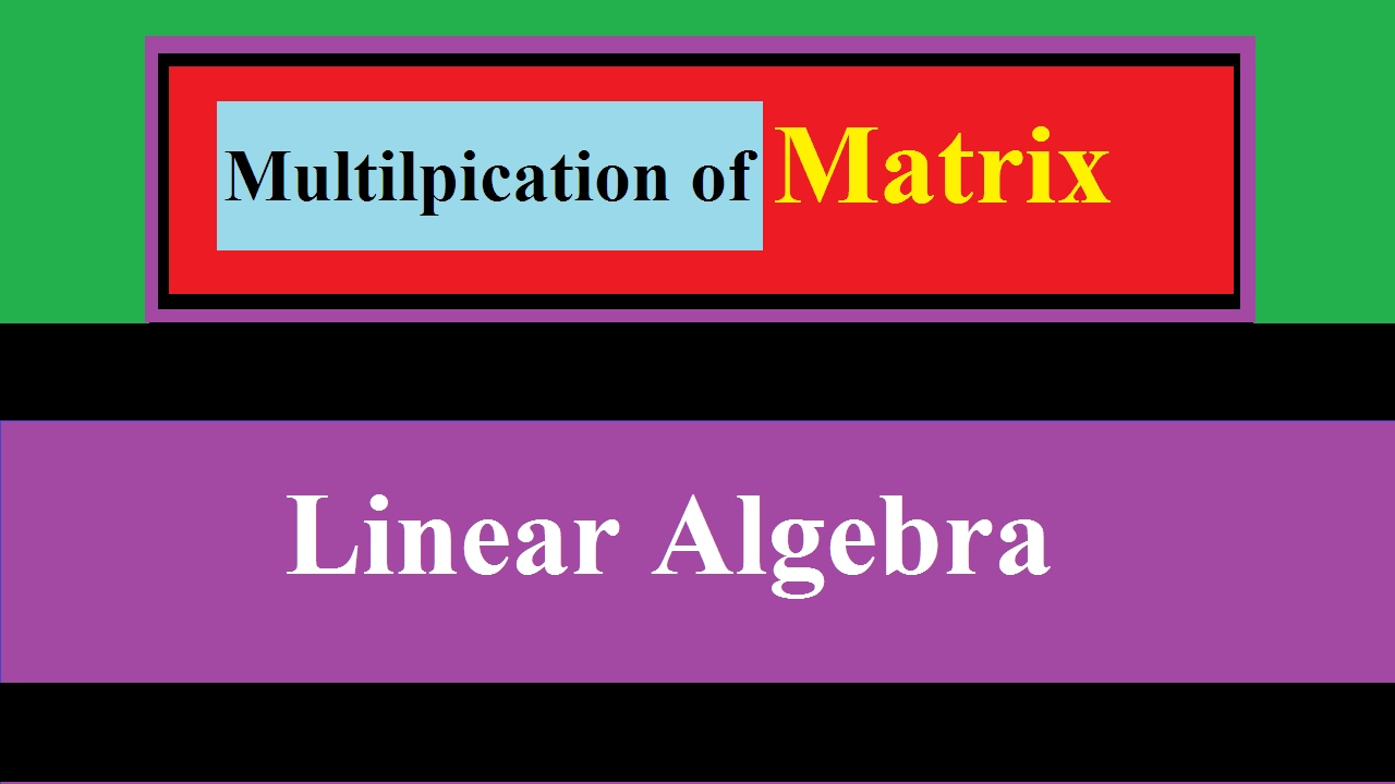 Multiplication of Matrix Linear Algebra Tutorial- 6 - YouTube