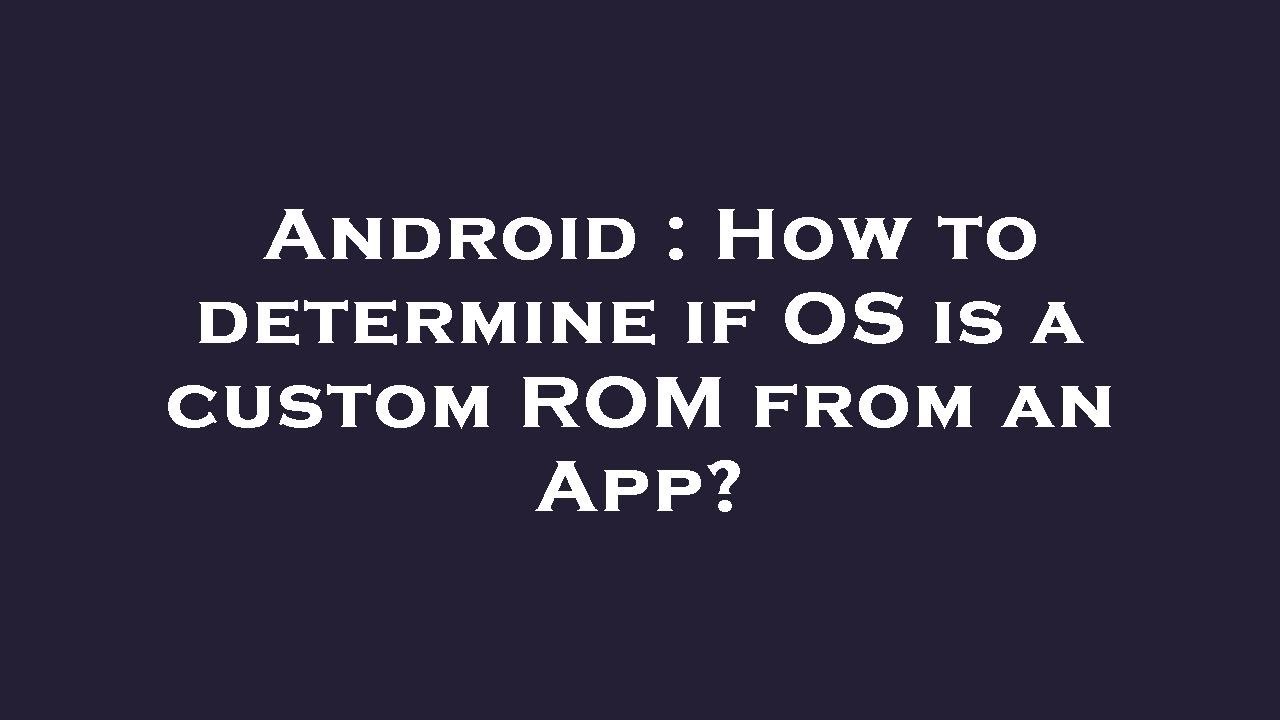 Android : How to determine if OS is a custom ROM from an App? - YouTube