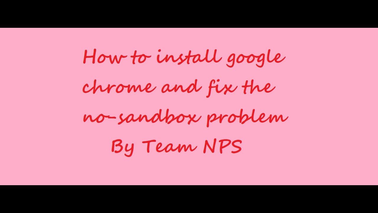 How To Install Chrome In Linux And Fix The No Sandbox Problem By Team How To Install Chrome In Linux And Fix The No Sandbox Problem By Team
