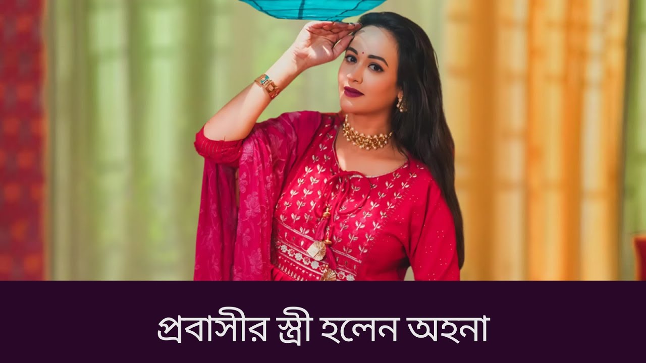 দ্বিতীয়বারের মতো ‘প্রবাসীর স্ত্রী’ হলেন অহনা | Ahona Rahman | Bengali ...