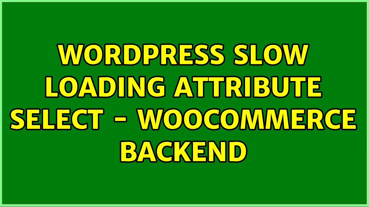 Wordpress Slow Loading Attribute Select Woocommerce Backend Youtube 6076