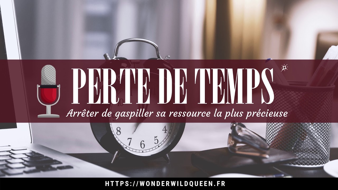 PERTE DE TEMPS 🕰 Comment arrêter de perdre son temps et son énergie ...