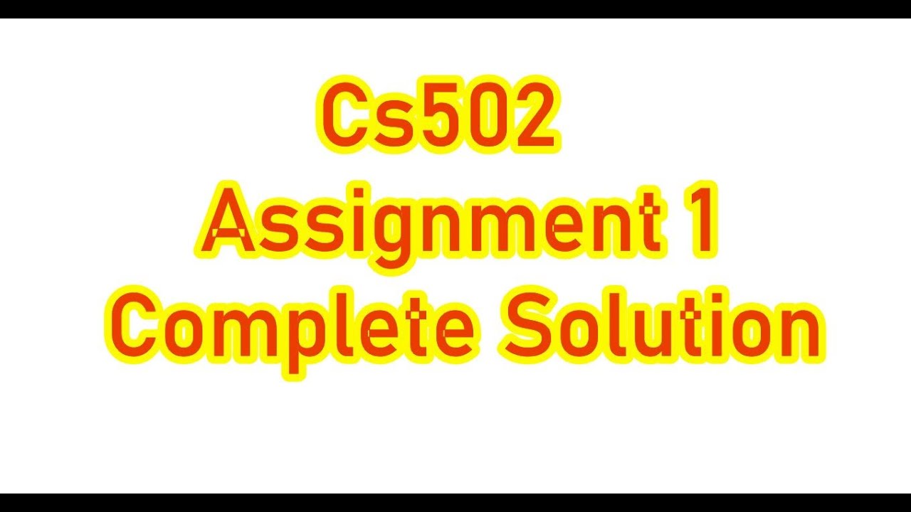 Cs502 Assignment 1 Solution Spring 2022 Complete Solution Youtube