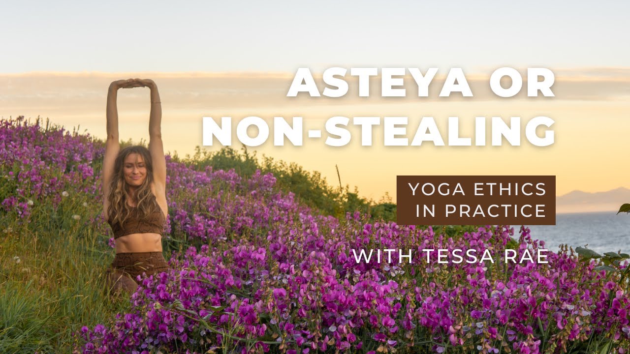 Asteya or Non-Stealing Yoga Ethics in Practice with Tessa Rae Yoga ...