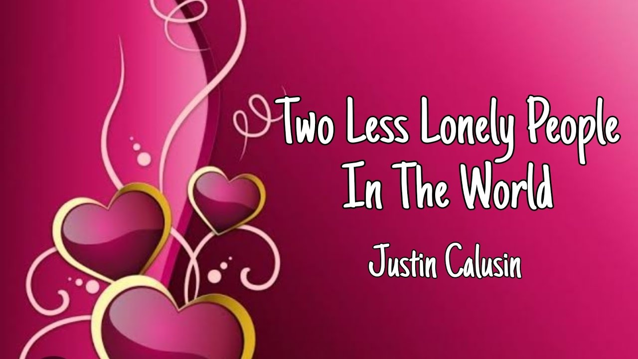 Two Less Lonely People In The World- Justin Calusin (lyrics) - YouTube