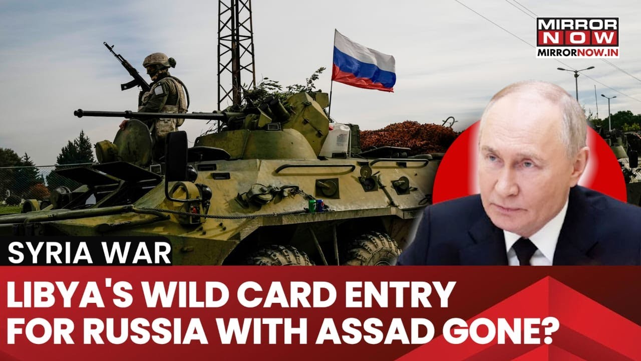Syria War: Libya Wild Card Entry For Russia After Assad Gone? Putin ...