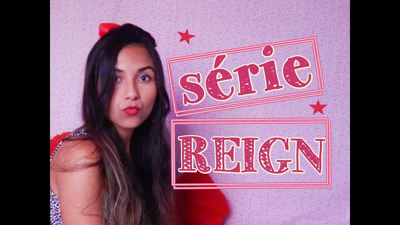 Resenha: Série REIGN (Reinado) - YouTube