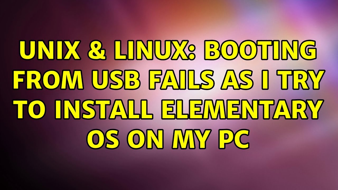 Unix And Linux Booting From Usb Fails As I Try To Install Elementary Os On My Pc Youtube