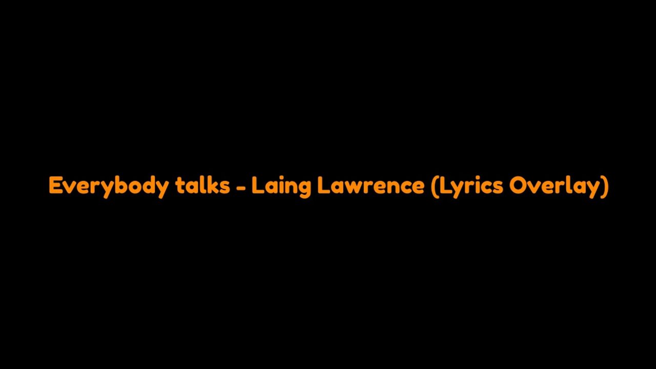 Everybody talks - Laing Lawrence (Lyrics Overlay) - YouTube