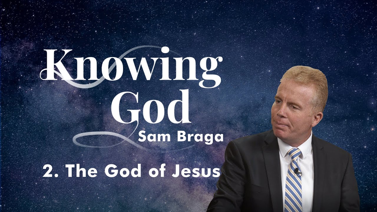 Sam Braga - Knowing God - 2. The God of Jesus - YouTube