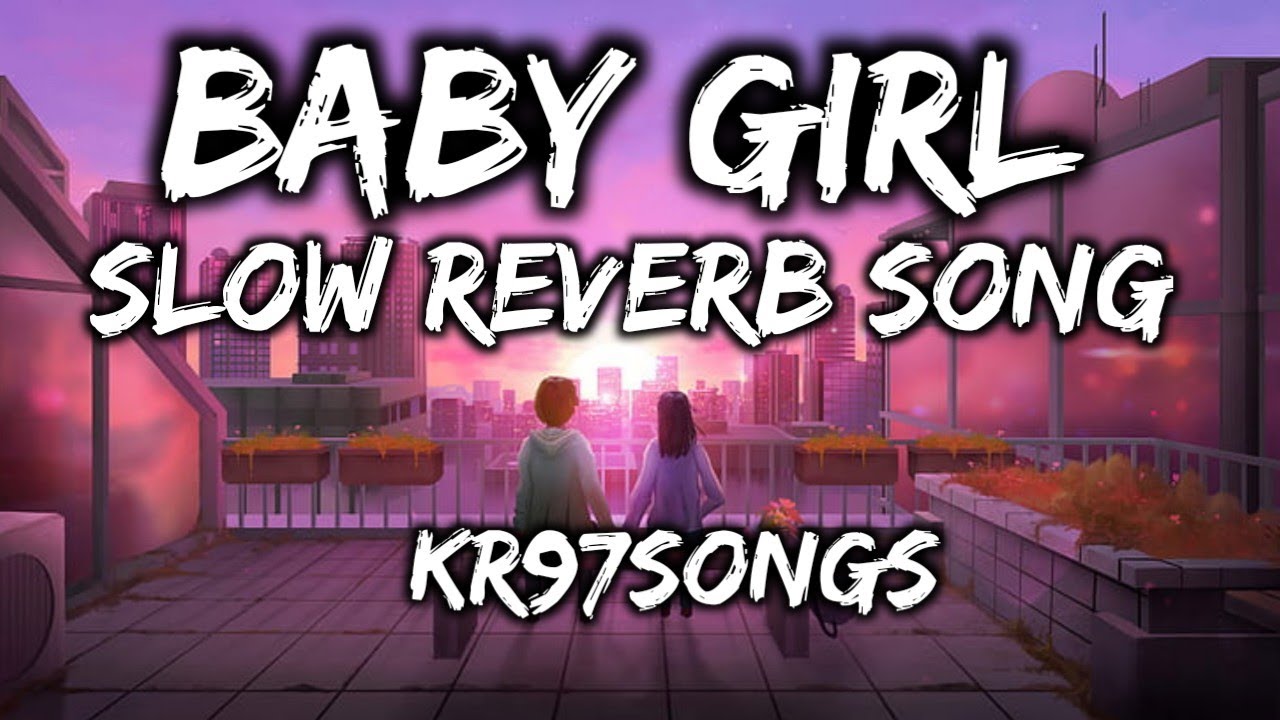 BABY GIRL SLOW REVERB KR97SONGS | BABY GIRL LOFI SONG | GURU RANDHAWA ...