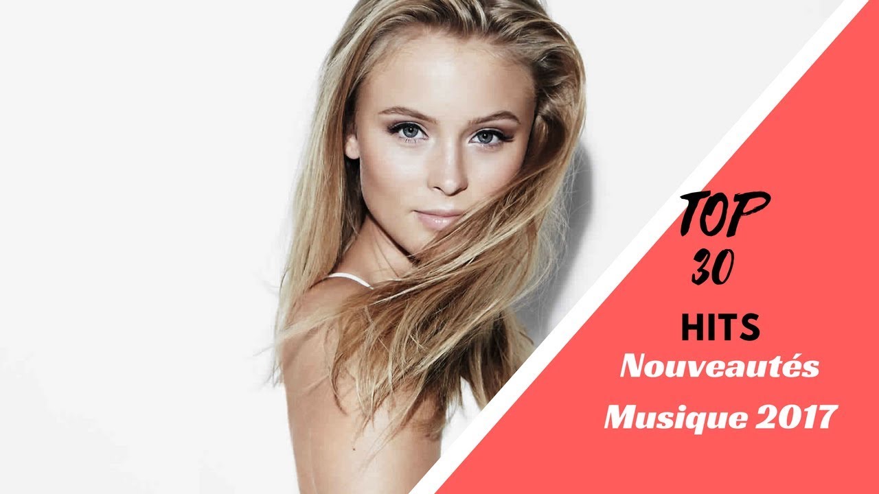 Top 30 Hits 2017 : Nouveautés Musique 2017 - YouTube