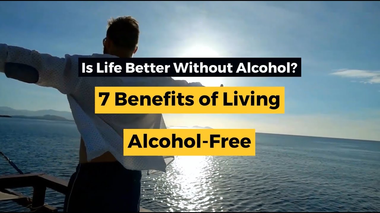 Is Life Better Without Alcohol? 7 Benefits of Living Alcohol-Free - YouTube
