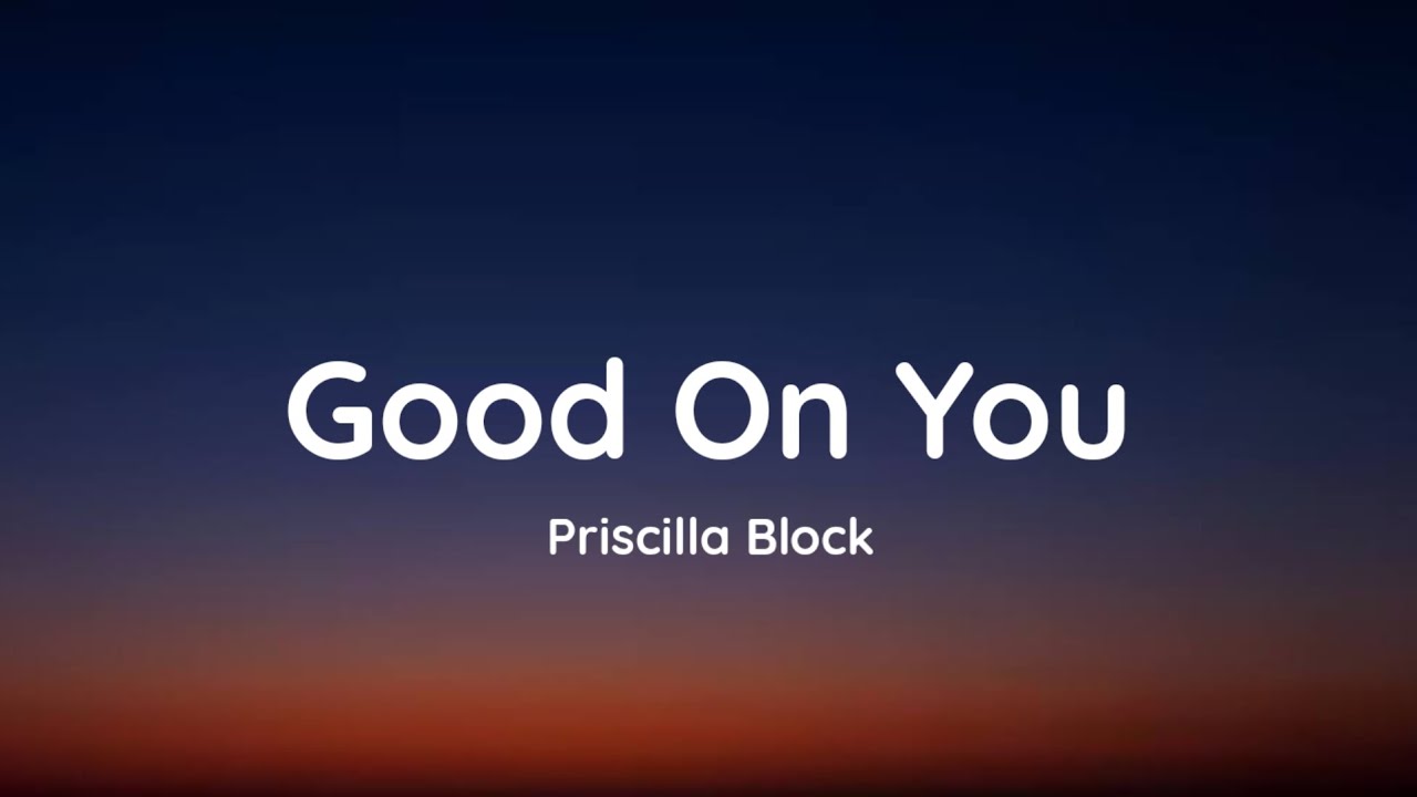 Priscilla Block - Good On You (lyrics) - YouTube