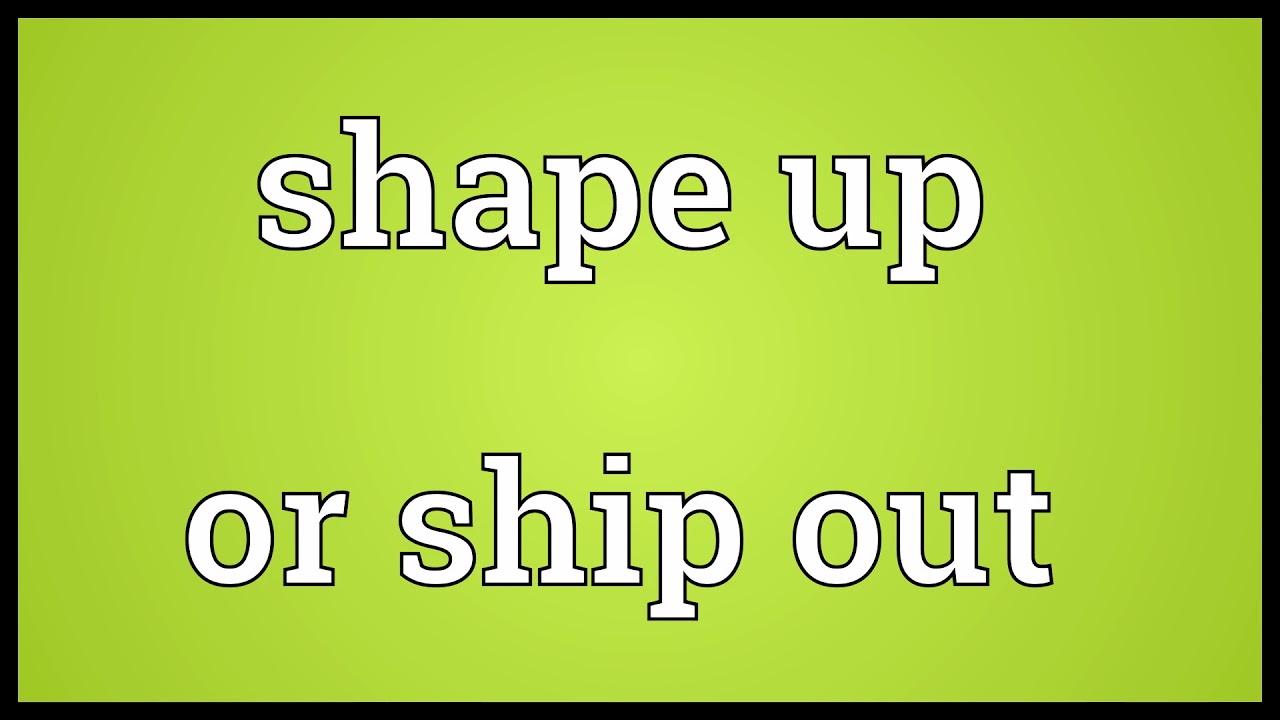 Shape Up Or Ship Out Meaning YouTube shape-up-or-ship-out-meaning-youtube