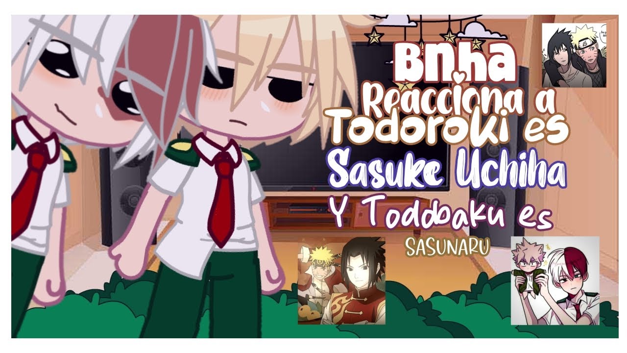 Bnha reacciona a TODOROKI es SASUKE y TODOBAKU es SASUNARU [Full] |🇨🇴 ...
