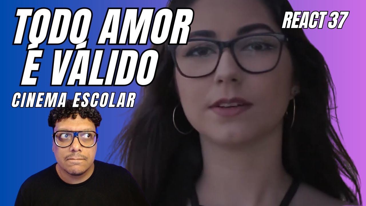 React 37 - Todo Amor é Válido- Cinema Escolar - YouTube