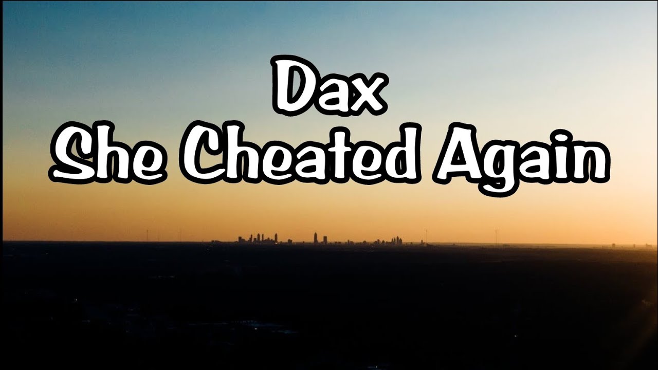 Dax - She Cheated Again (Lyrics) - YouTube