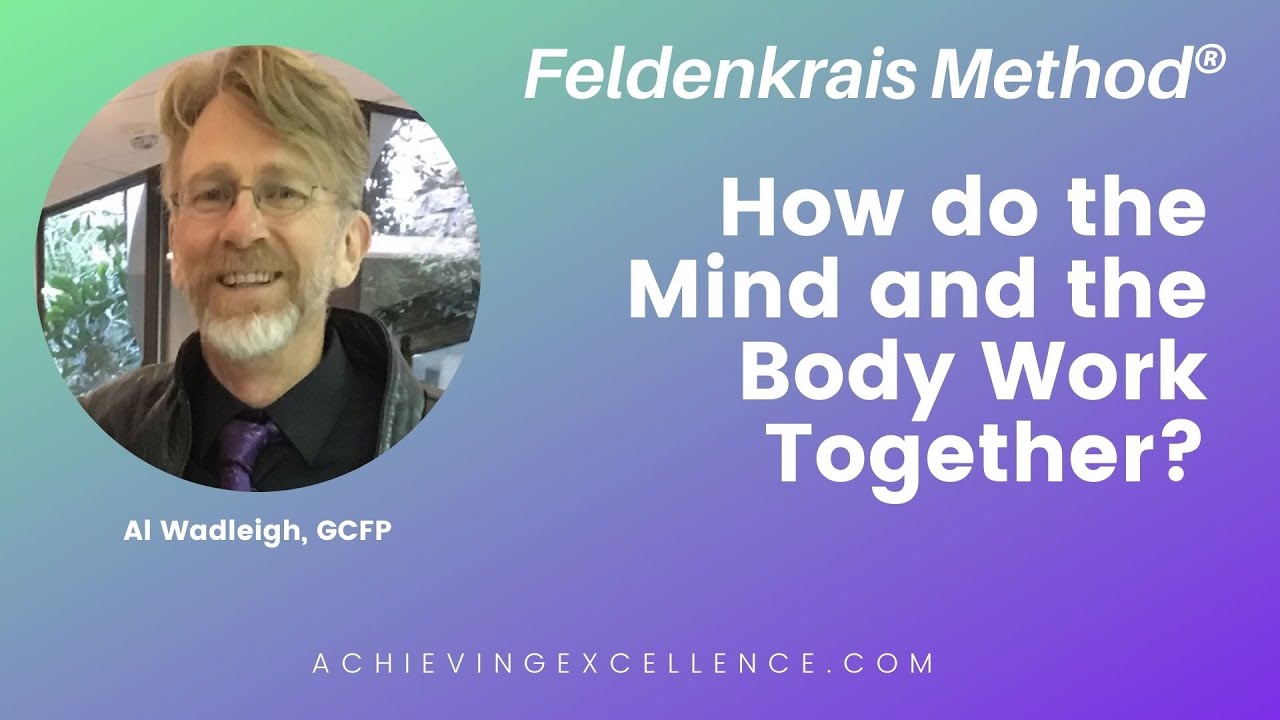 How do the Mind and the Body Work Together from the Feldenkrais ...
