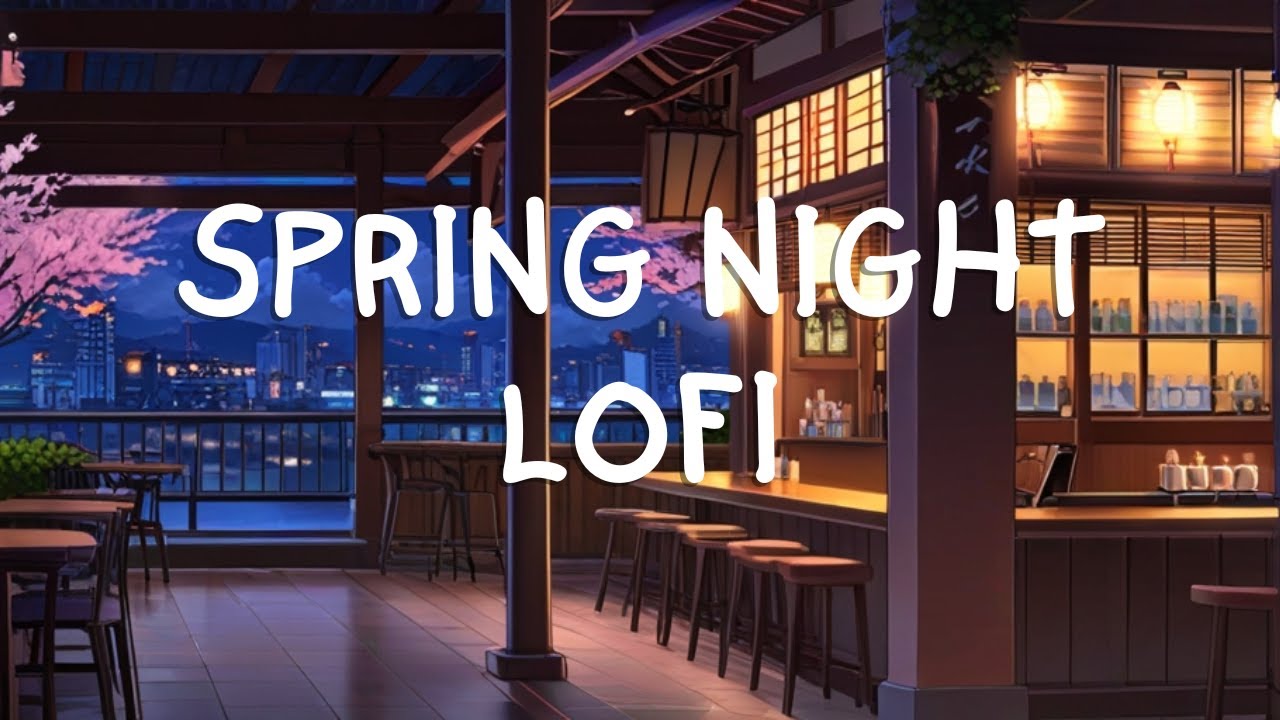 Chill Spring Night Out 🏮 Lofi • Relax / Chill / Study / Calm Your Mind ...