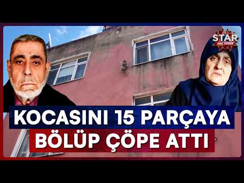 68 Yaşındaki Kadın Kocasını 15 Parçaya Bölüp Çöpe Attı! | Star Ana Haber