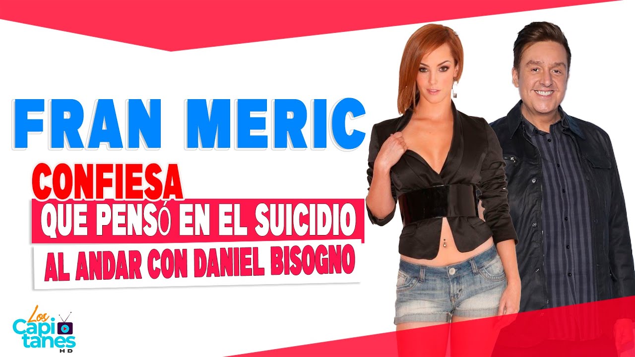 Fran Meric confiesa que pensó en el su1cidi0 al andar con Daniel ...