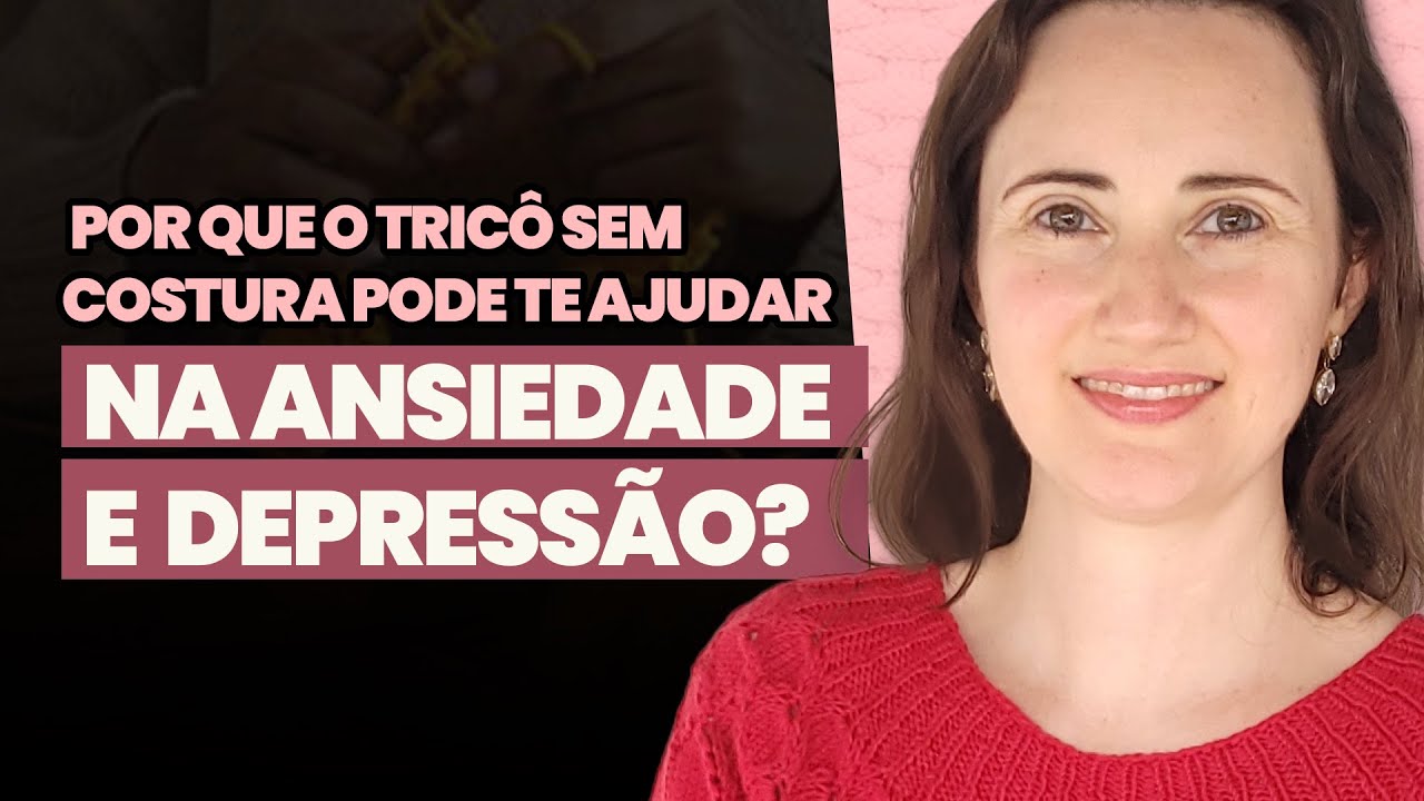 Por que o trico sem costura pode te ajudar na ansiedade e depressão ...