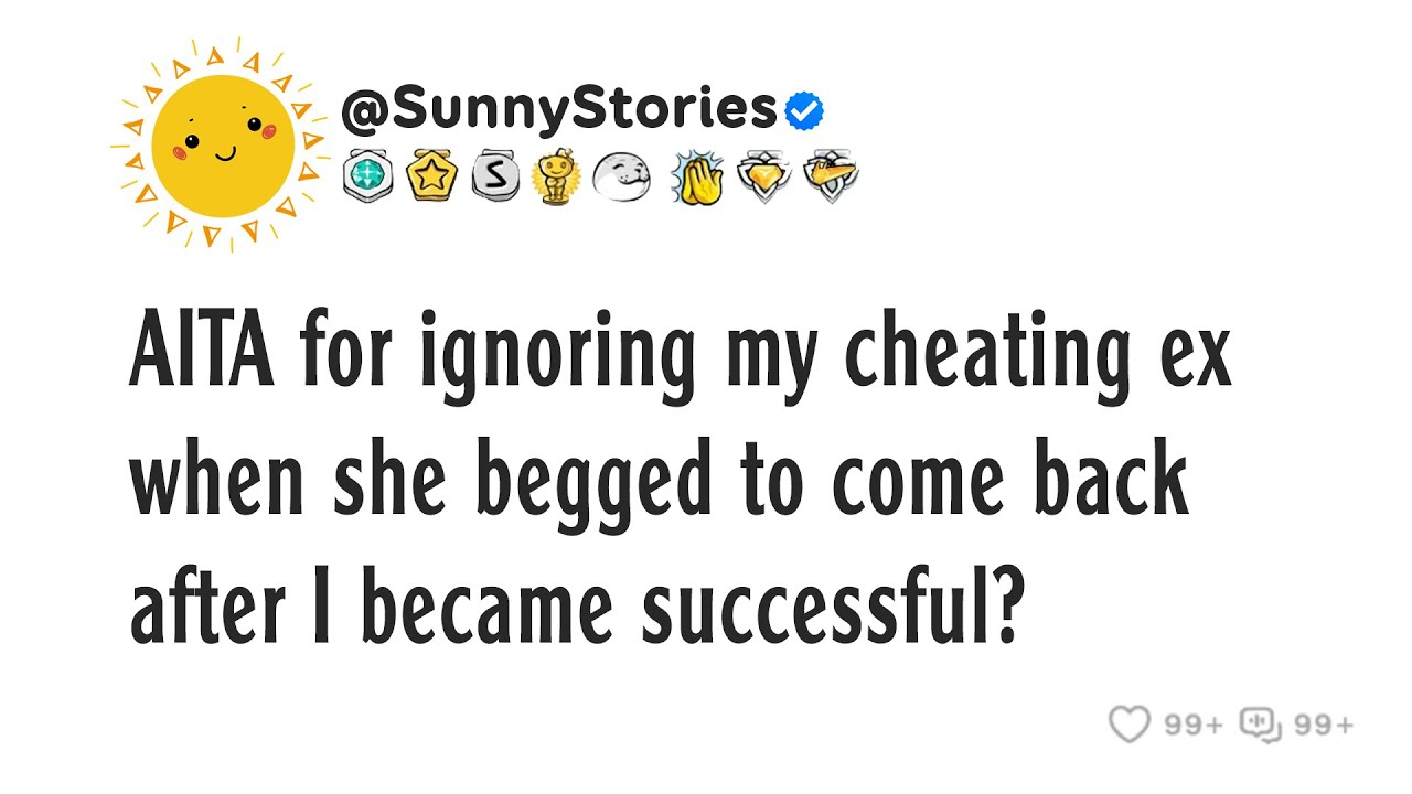 AITA for ignoring my cheating ex when she begged to come back after I ...