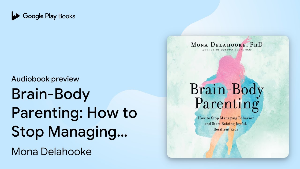 Brain-Body Parenting: How to Stop Managing… by Mona Delahooke ...
