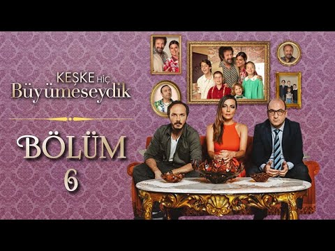 Keşke Hiç Büyümeseydik 6. Bölüm