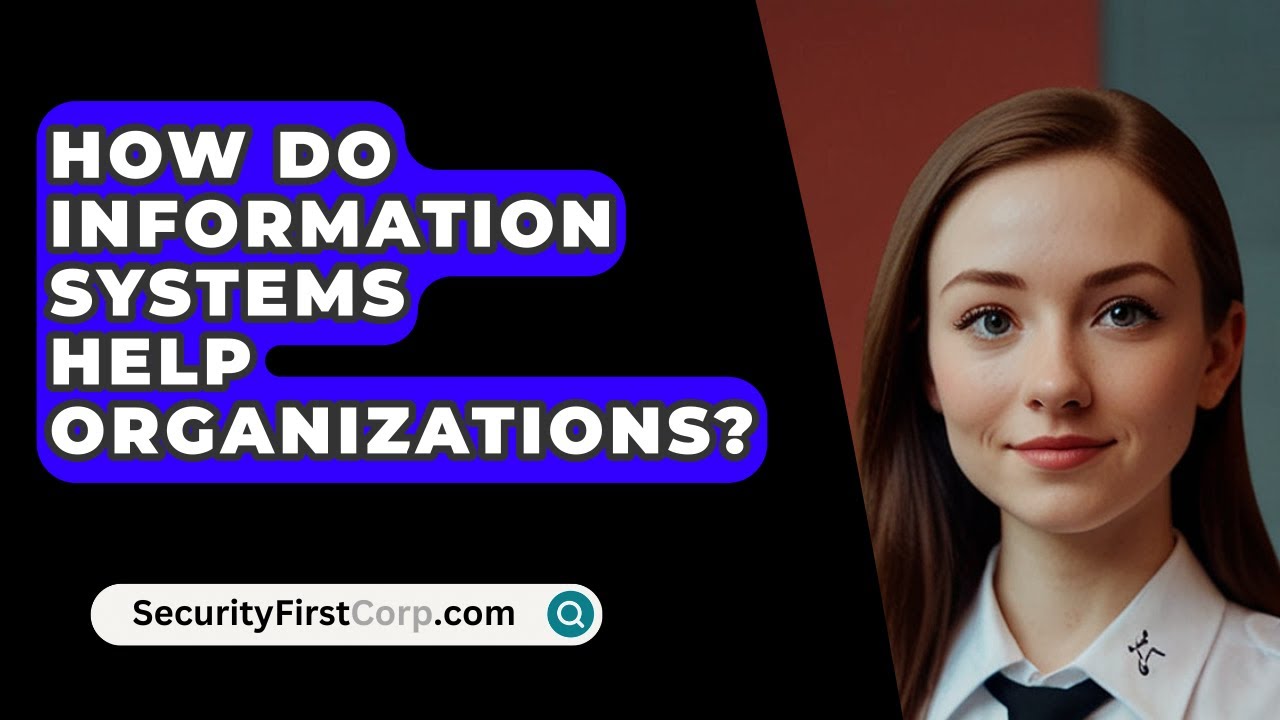 How Do Information Systems Help Organizations? - SecurityFirstCorp.com ...