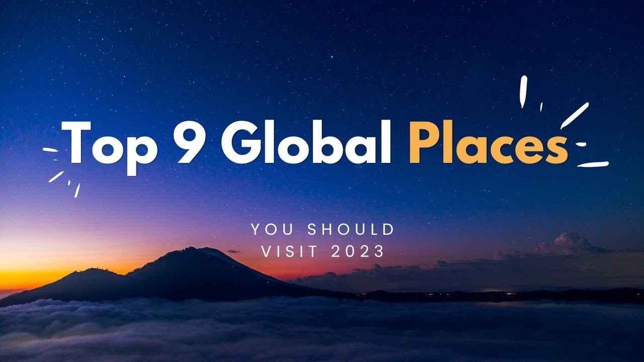 Top 9 Global Places You Should Visit 2023 - YouTube