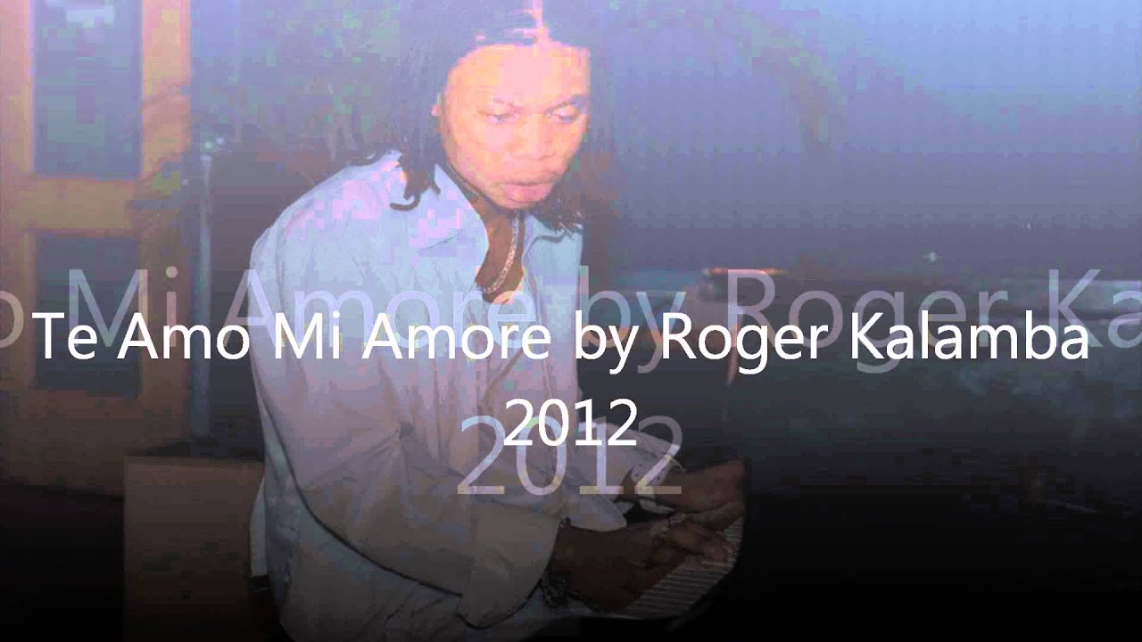 Te amo Mi amore Official Song 2012- Roger Kalamba - YouTube