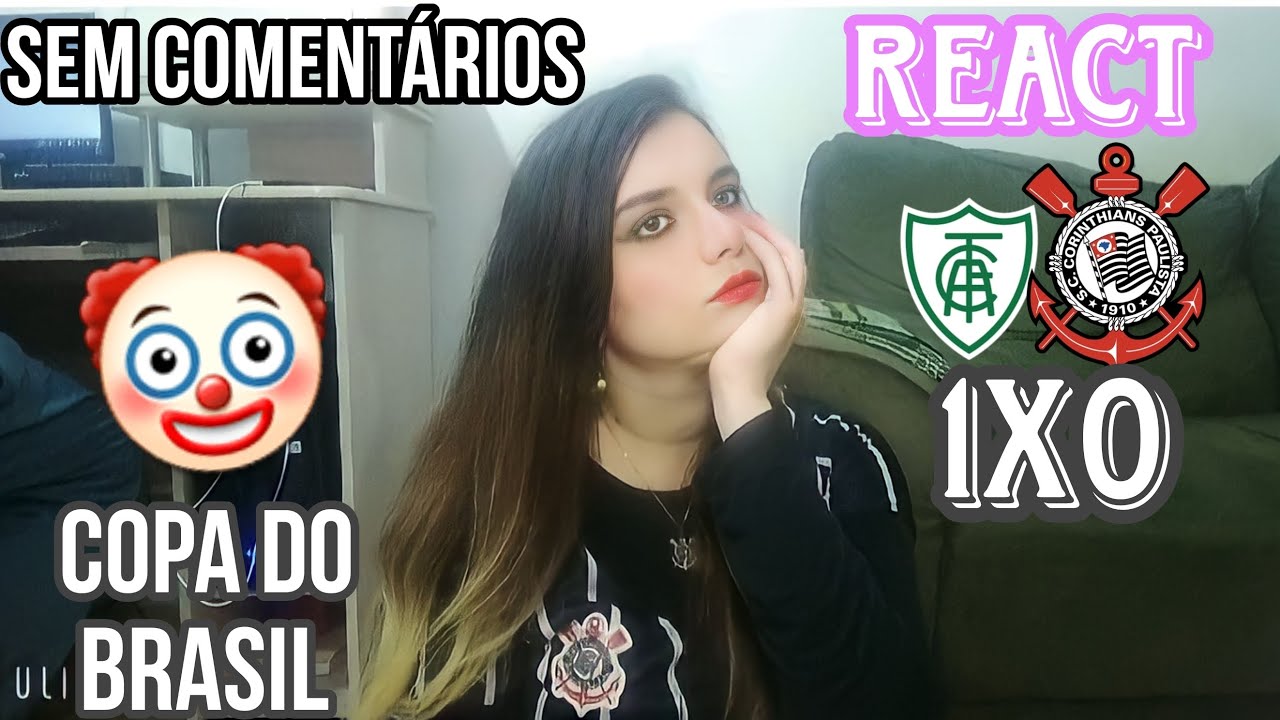 REACT DA DERROTA | SEM NOVIDADES | COPA DO BRASIL - QUARTAS : AMÉRICA/MG 1X0 CORINTHIANS. - YouTube