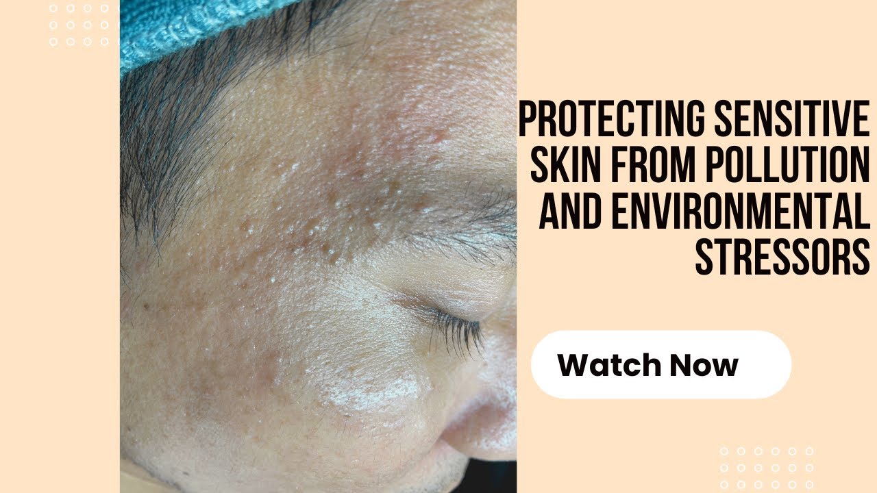 Protecting Sensitive Skin from Pollution and Environmental Stressors ...