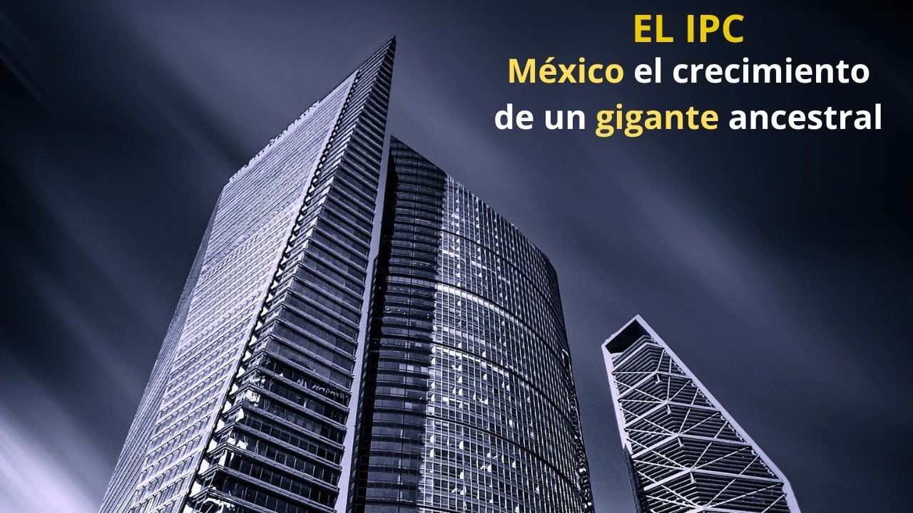 El IPC, México el crecimiento de un gigante ancestral - YouTube