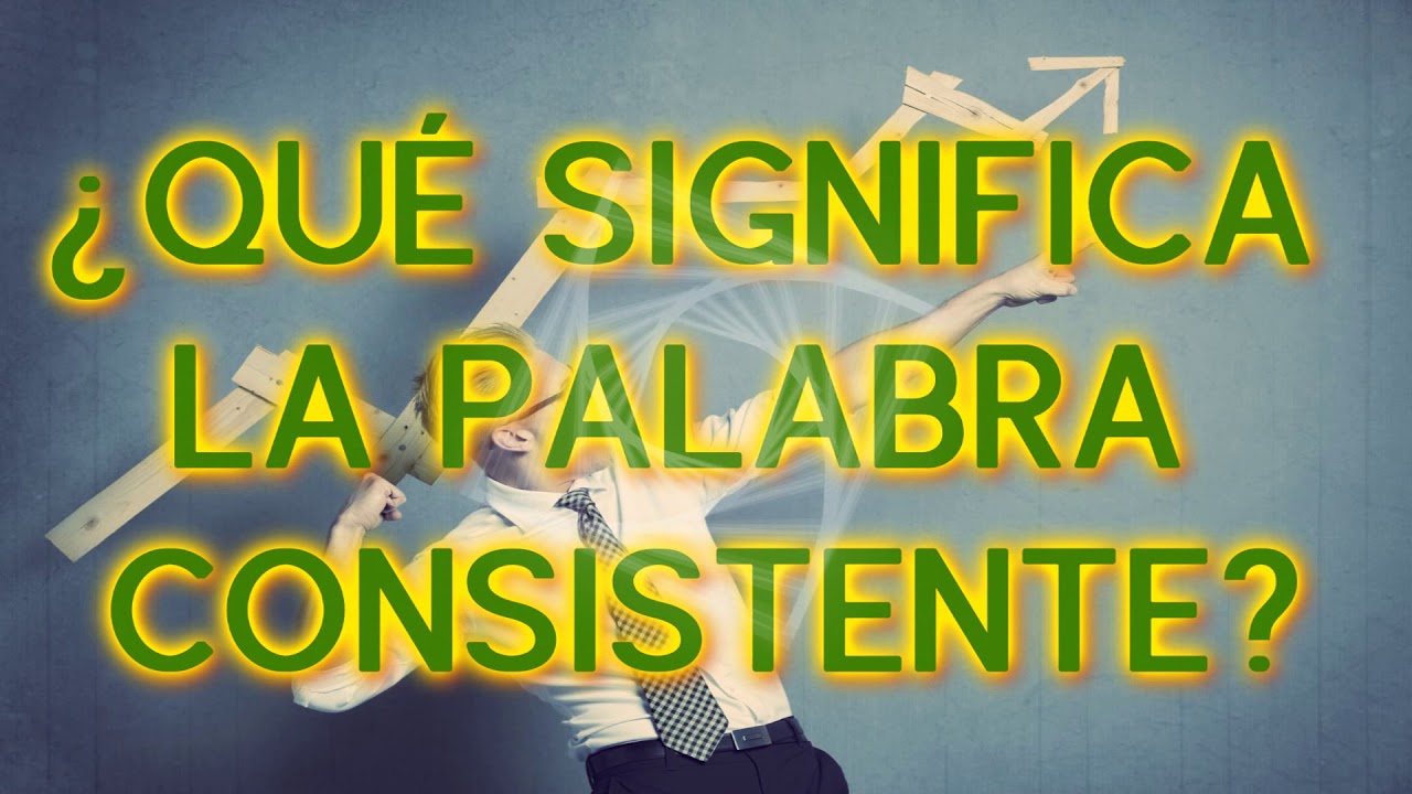 ¿Qué Significa La Palabra Consistente? - YouTube
