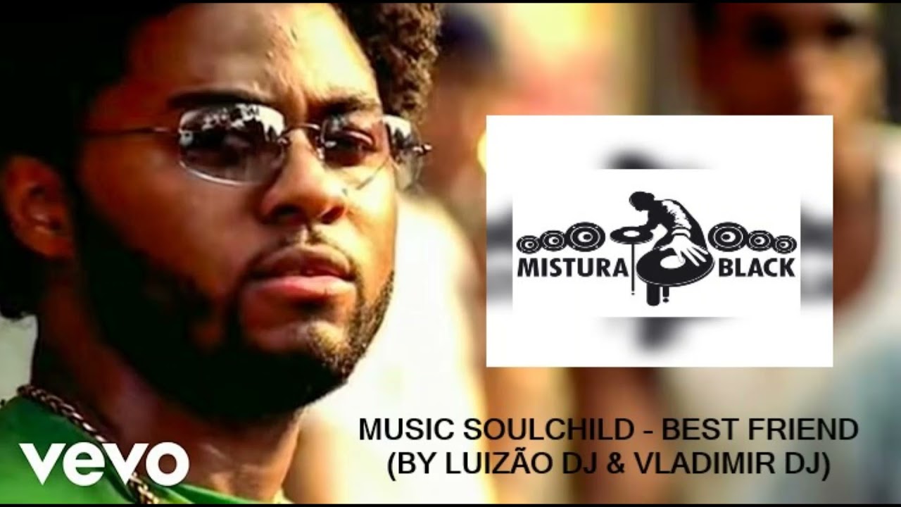 MUSIC SOULCHILD - BEST FRIEND (BY LUIZÃO DJ & VLADIMIR DJ). - YouTube