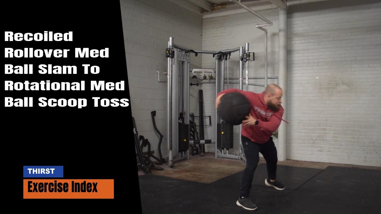 Recoiled Rollover Med Ball Slam To Rotational Med Ball Scoop Toss ...