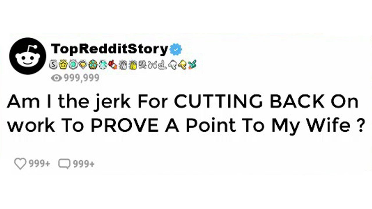 Am I the jerk For CUTTING BACK On work To PROVE A Point To My Wife ...