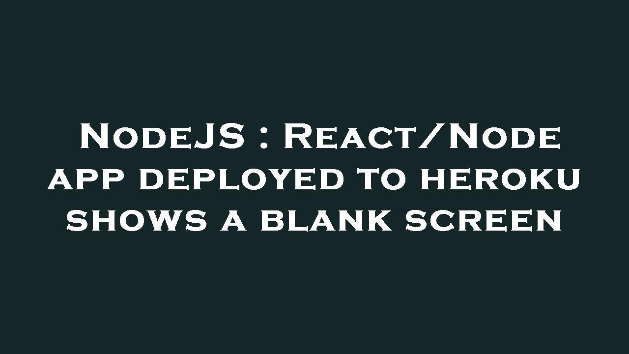 Nodejs Reactnode App Deployed To Heroku Shows A Blank Screen Youtube 4961