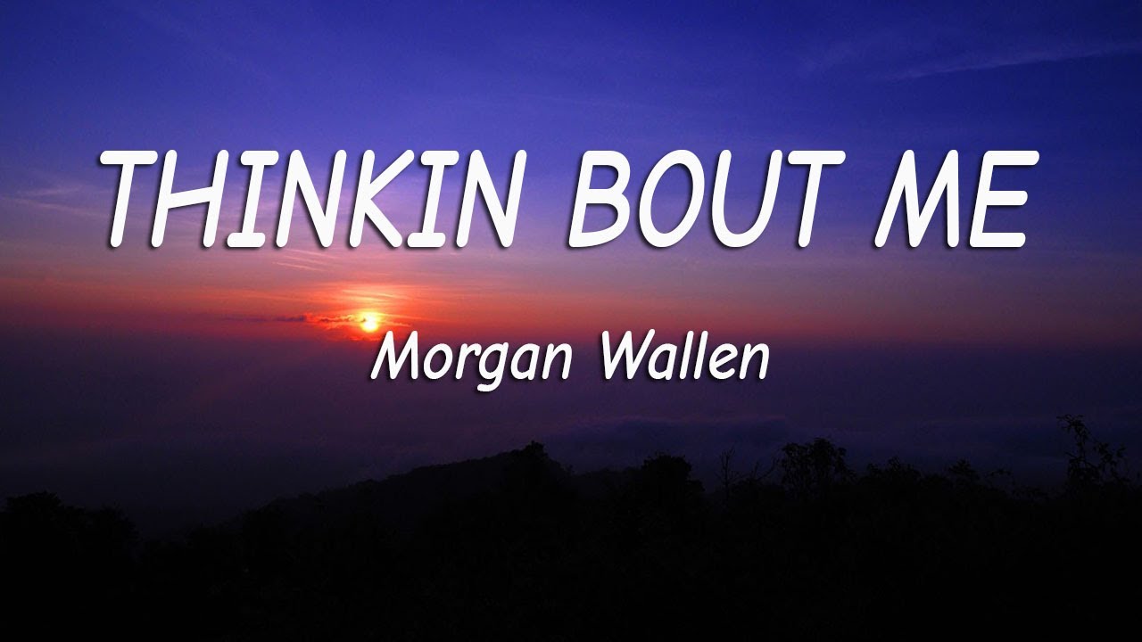 Morgan Wallen - Thinkin’ Bout Me (Lyrics) - YouTube