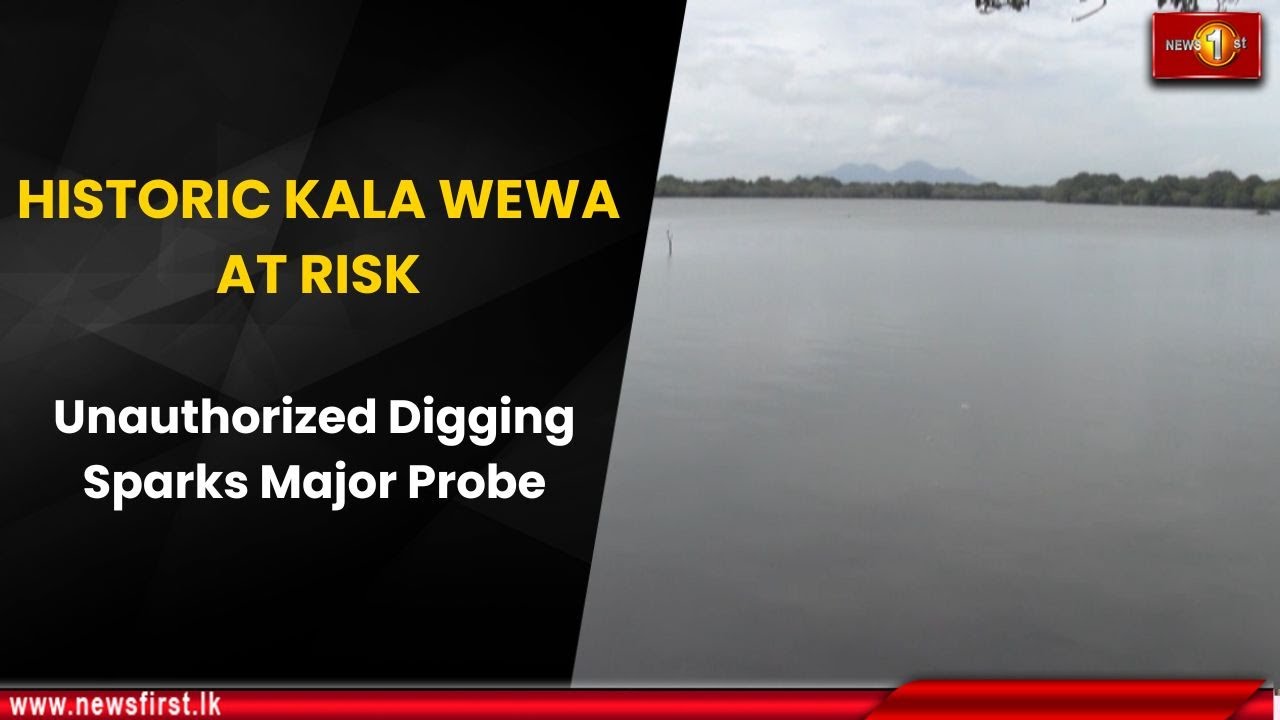 Historic Kala Wewa at Risk: Unauthorized Digging Sparks Major Probe ...