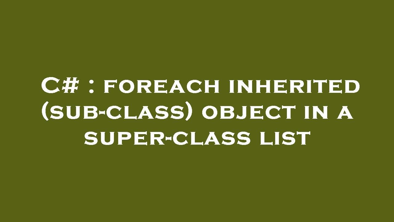C Foreach Inherited Sub Class Object In A Super Class List Youtube 3210
