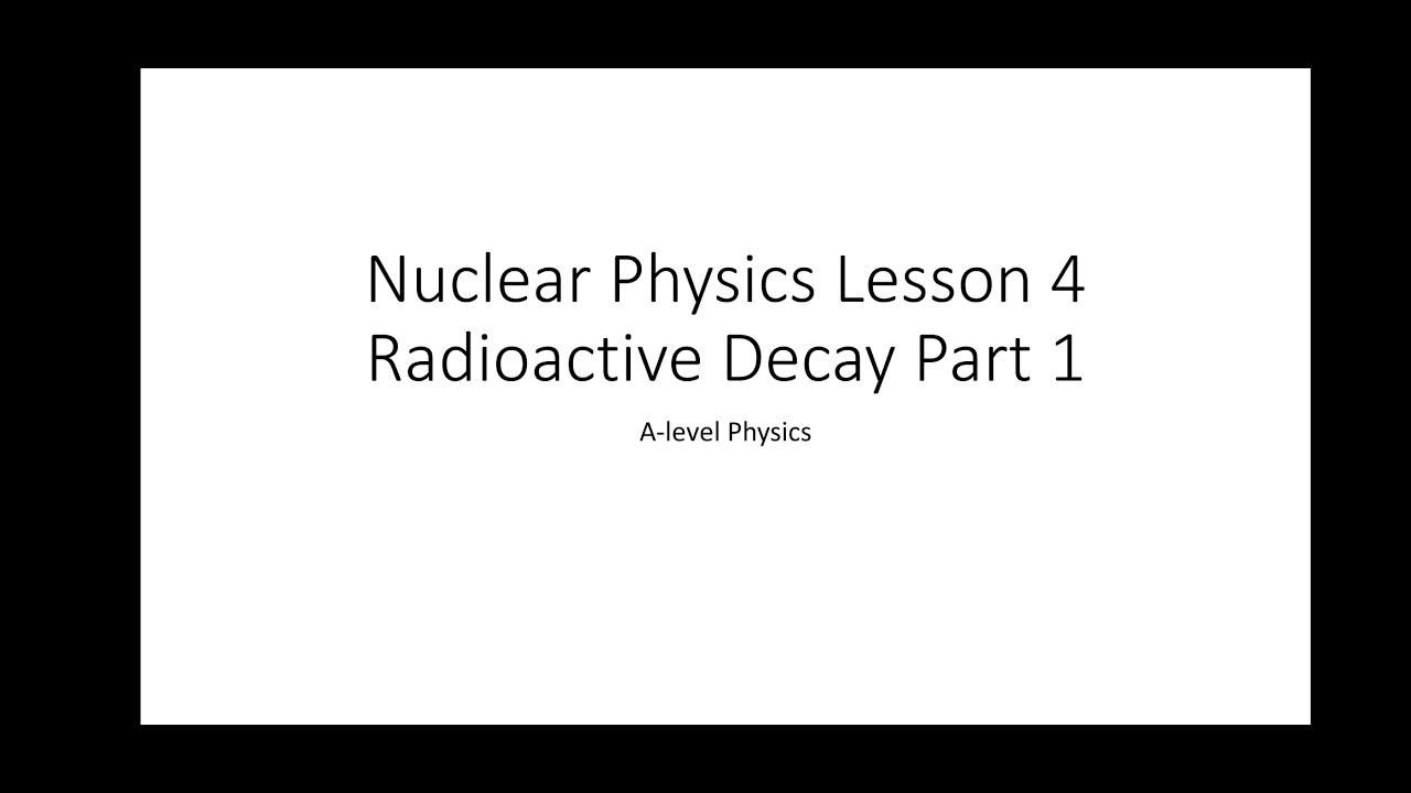 A-level Physics: Nuclear Physics Lesson 4 - Radioactive Decay Part 1 ...
