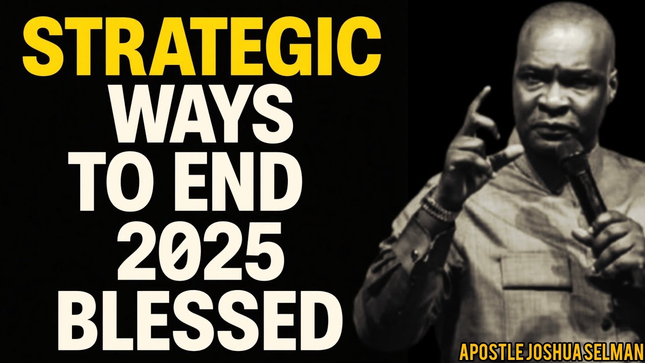 STRATEGIC WAYS TO END 2025 BLESSED BY APOSTLE JOSHUA SELMAN ...