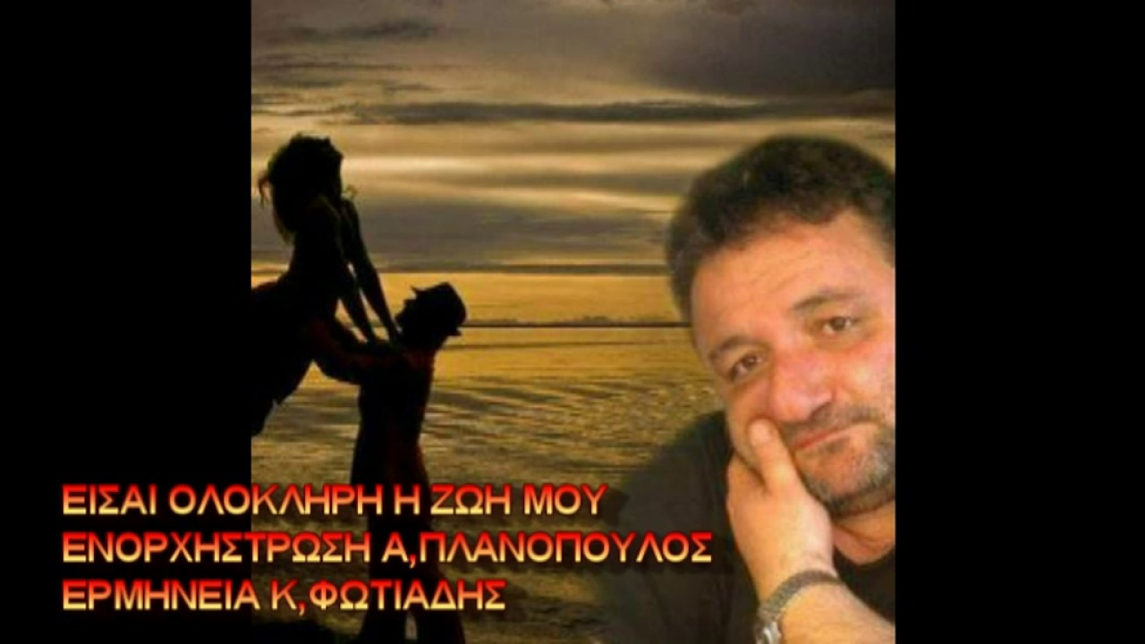 ΕΙΣΑΙ ΟΛΟΚΛΗΡΗ Η ΖΩΗ ΜΟΥ - YouTube