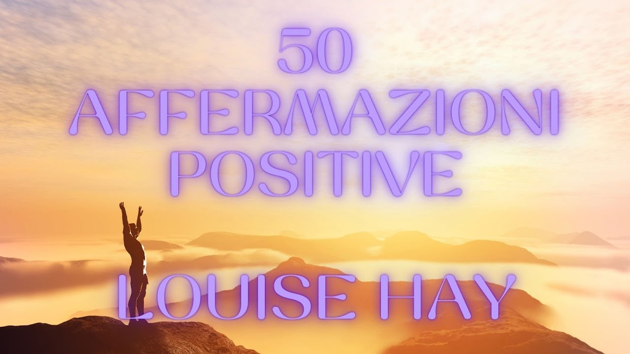 50 AFFERMAZIONI POSITIVE di Louise Hay - YouTube